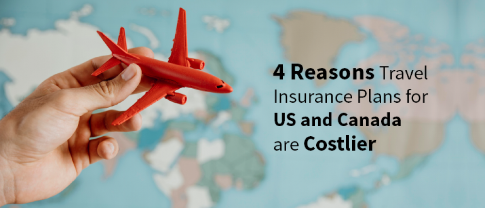 Why are travel insurance plans for the US and Canada Costly?